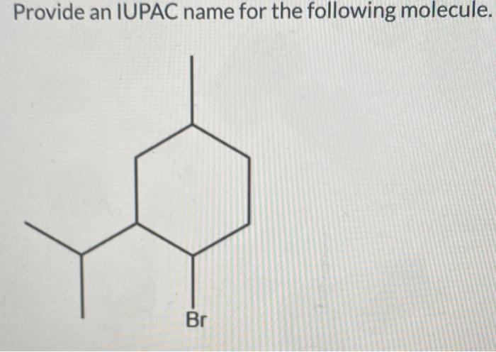 Solved Provide an IUPAC name for the following molecule. Br | Chegg.com