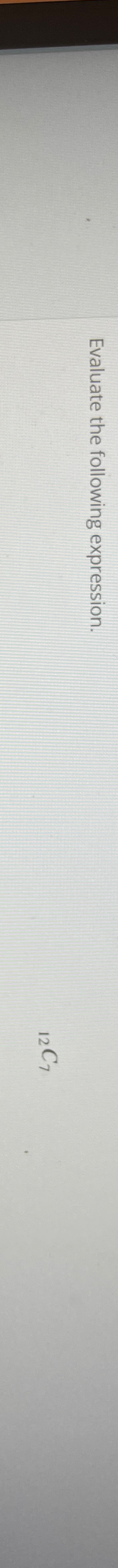 Solved Evaluate the following expression.?12C7 | Chegg.com