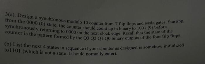 Solved 3(a). Design a synchronous modulo 10 counter from T | Chegg.com Solved 3(a). Design a synchronous modulo 10 counter from T | Chegg.com