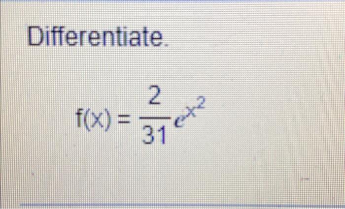 Solved Differentiate. f(x)=312ex2 | Chegg.com Solved Differentiate. f(x)=312ex2 | Chegg.com