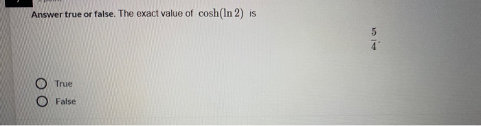 Solved Answer true or false. The exact value of cosh(In 2) | Chegg.com