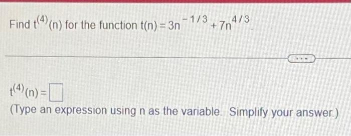 Solved Find t(4)(n) for the function t(n)=3n−1/3+7n4/3 | Chegg.com