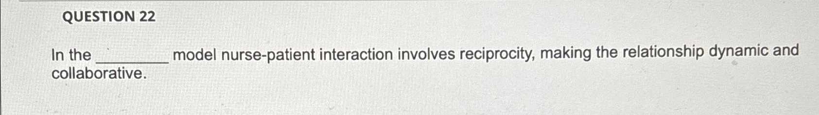 Solved QUESTION 22In the model nurse-patient interaction | Chegg.com