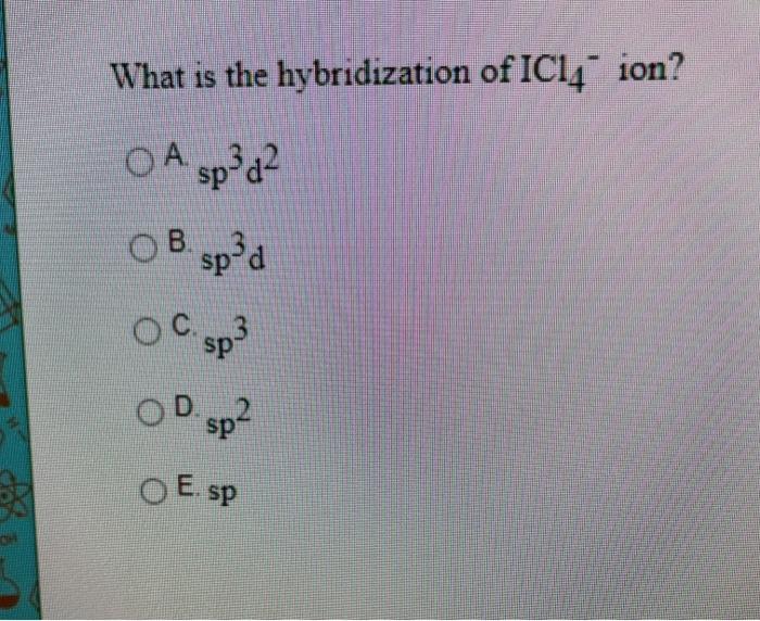 Solved What is the hybridization of IC14 ion? O A sp²d² B. | Chegg.com