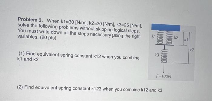 Solved Problem 3. When k1=30[ N/m],k2=20[ N/m],k3=25[ N/m], | Chegg.com