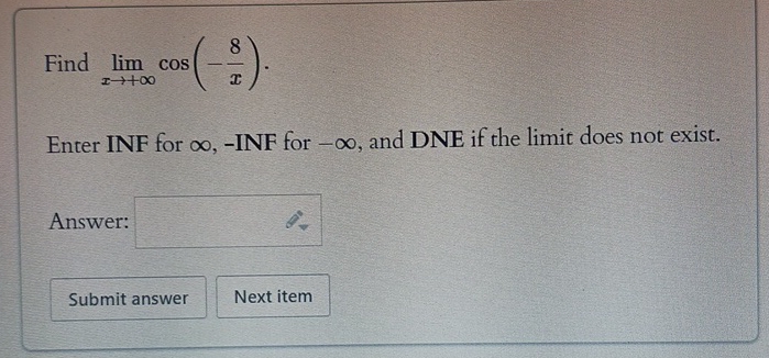 Solved Find limx→+∞cos(-8x)Enter INF for ∞,- ﻿INF for -∞, | Chegg.com