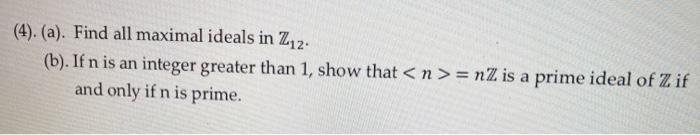 Solved (4). (a). Find all maximal ideals in Zzz. (b). If n | Chegg.com
