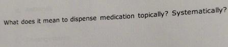 Solved What does it mean to dispense medication topically? | Chegg.com