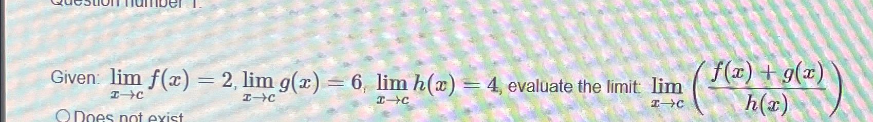 Solved Given: limx→cf(x)=2,limx→cg(x)=6,limx→ch(x)=4, | Chegg.com