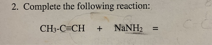 Solved 2. Complete the following reaction: CH3-C CH NaNH2 + | Chegg.com