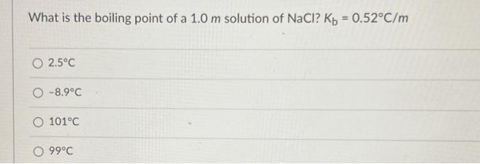 Solved What is the boiling point of a 1.0 m solution of NaCl | Chegg.com