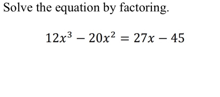 Solved Solve the equation by factoring. 12x3 - 20x2 = 27x – | Chegg.com