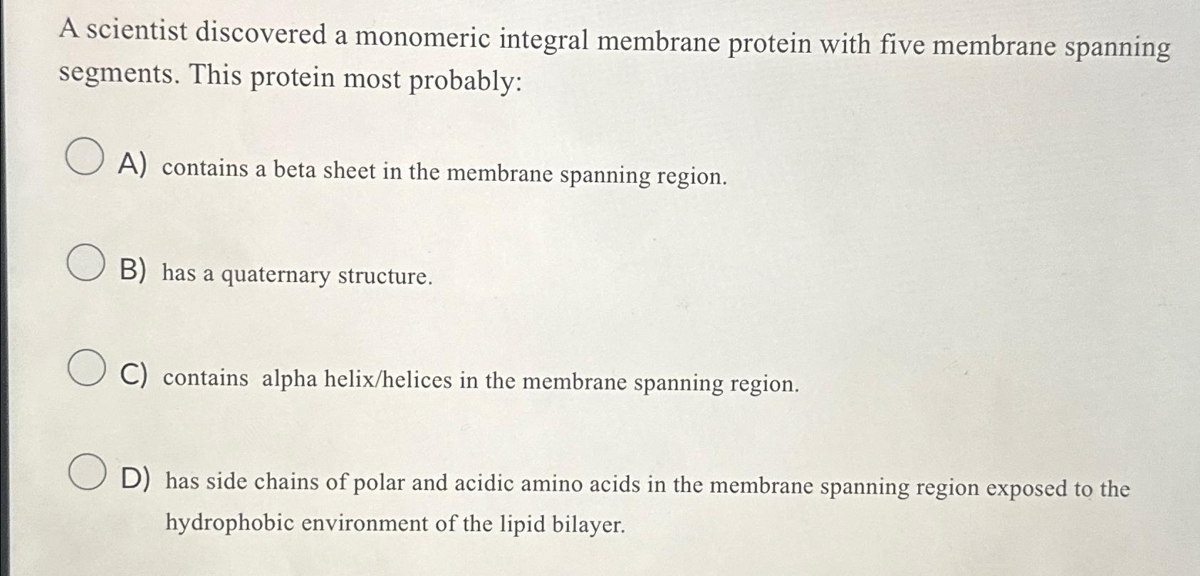 Solved A scientist discovered a monomeric integral membrane | Chegg.com