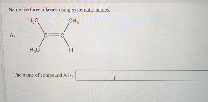 Solved Name the three alkenes using systematic names. H3C | Chegg.com