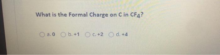Solved What is the formal charge on C in CF4? a.O O b. +1 C. | Chegg.com