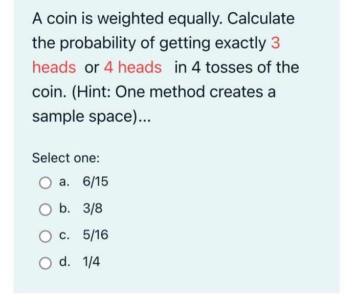 Solved A coin is weighted equally. Calculate the probability | Chegg.com