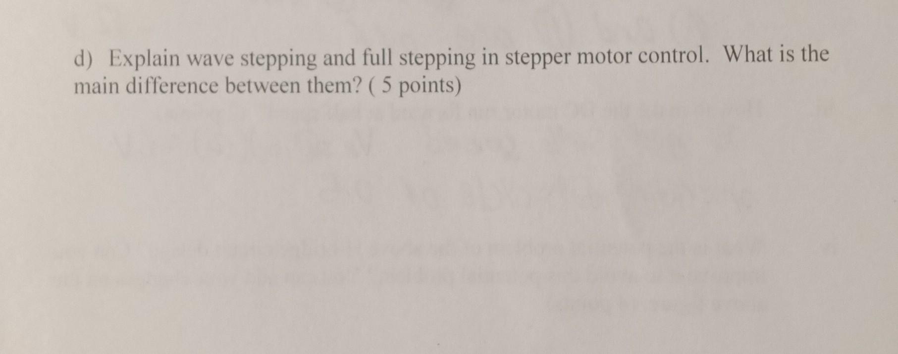 Solved d) Explain wave stepping and full stepping in stepper | Chegg.com