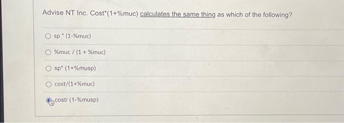 Solved Advise NT Inc. Cost*(1+%muc) calculates the same | Chegg.com