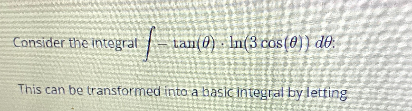 Solved Consider the integral ∫﻿﻿-tan(θ)*ln(3cos(θ))dθ ﻿:This | Chegg.com
