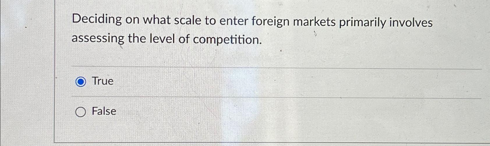 Solved Deciding on what scale to enter foreign markets | Chegg.com