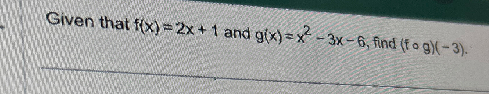 Solved Given that f(x)=2x+1 ﻿and g(x)=x2-3x-6, ﻿find | Chegg.com