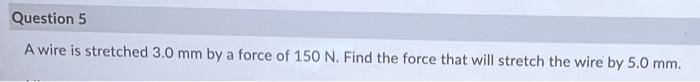 Solved A wire is stretched 3.0 mm by a force of 150 N. Find | Chegg.com