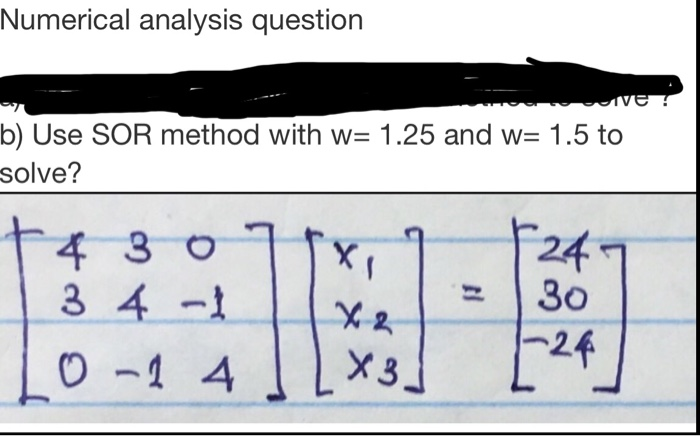 Solved Numerical analysis question One b) Use SOR method | Chegg.com Solved Numerical analysis question One b) Use SOR method | Chegg.com