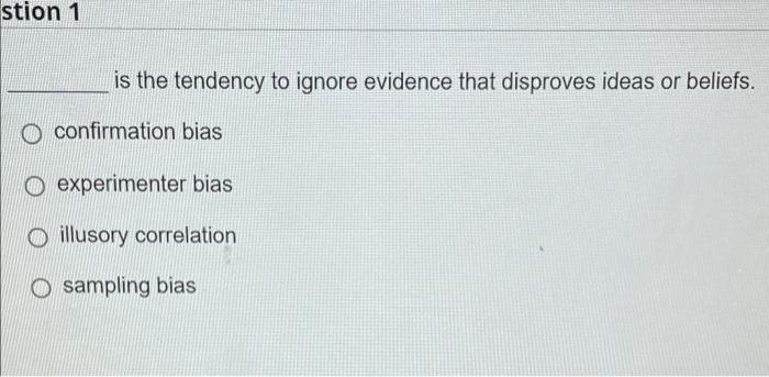Solved is the tendency to ignore evidence that disproves | Chegg.com