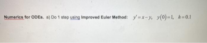 Solved Numerics for ODEs. a) Do 1 step using Improved Euler | Chegg.com