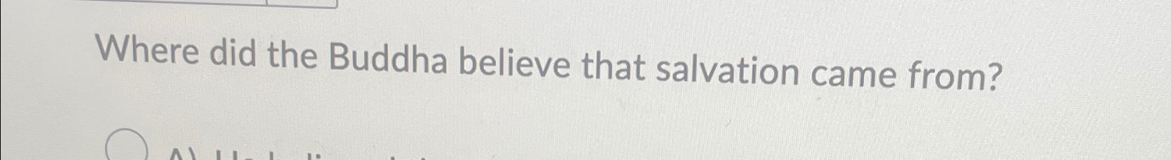 Solved Where did the Buddha believe that salvation came | Chegg.com