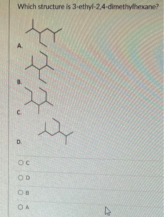Solved Which structure is 3-ethyl-2,4-dimethylhexane? A. В. | Chegg.com