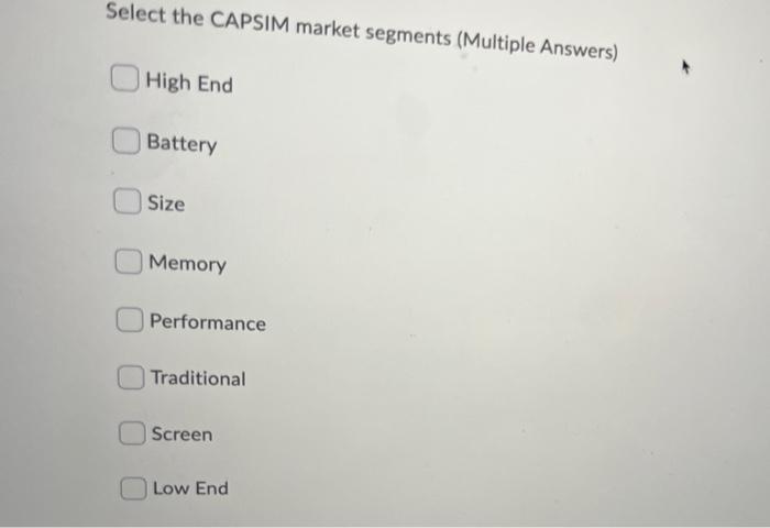 Solved Select the CAPSIM market segments (Multiple Answers) | Chegg.com