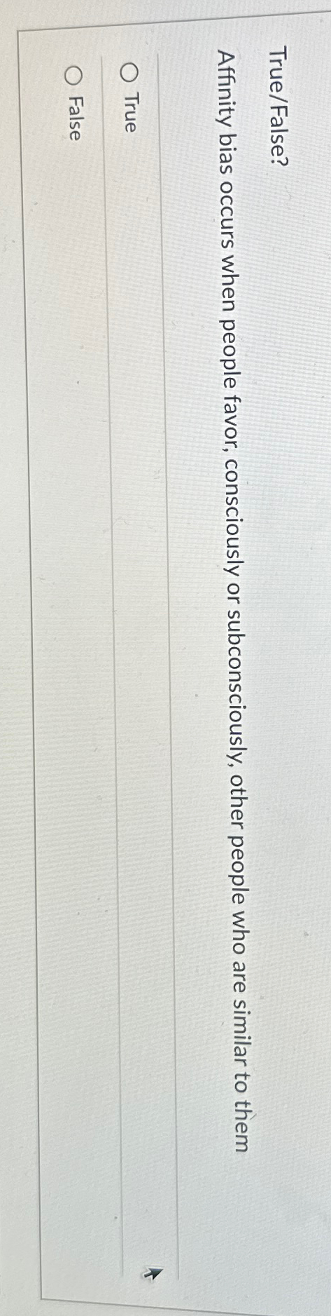 Solved True/False?Affinity bias occurs when people favor, | Chegg.com