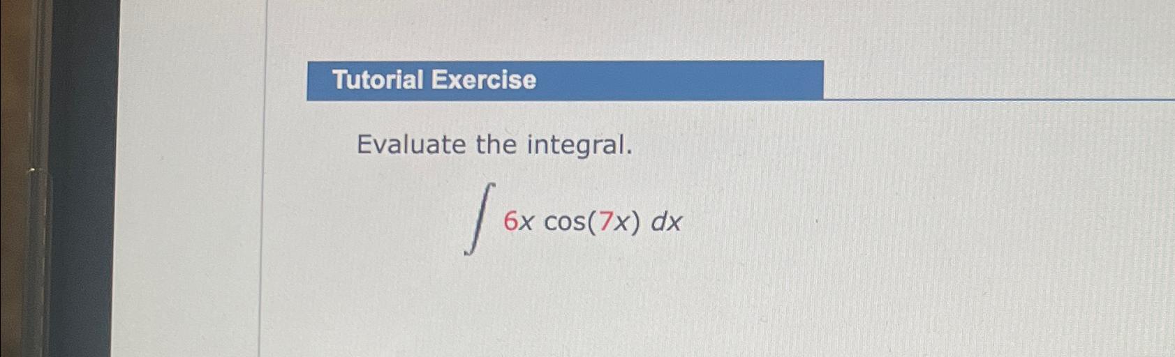 Solved Tutorial Exerciseevaluate The Integral∫﻿﻿6xcos7xdx 