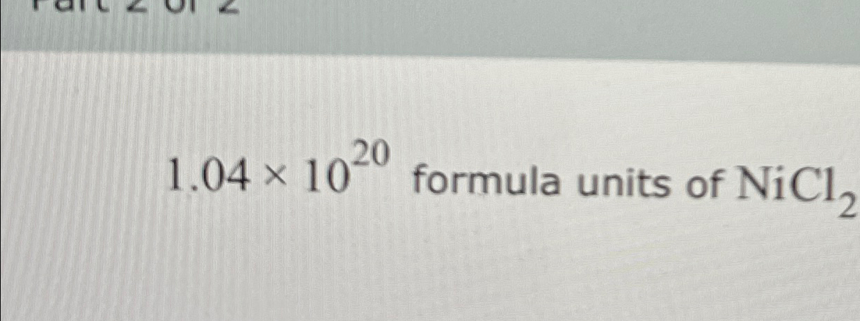 Solved 1.04×1020 ﻿formula units of NiCl2 | Chegg.com