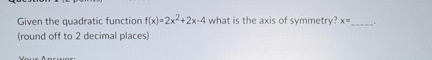 Solved Given the quadratic function f(x)=2x2+2x−4 what is | Chegg.com