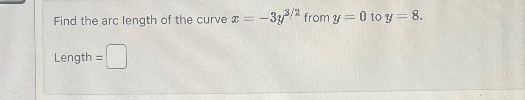 Solved Find the arc length of the curve x=-3y32 ﻿from y=0 | Chegg.com