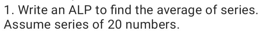 Solved 1 Write An Alp To Find The Average Of Series Assume