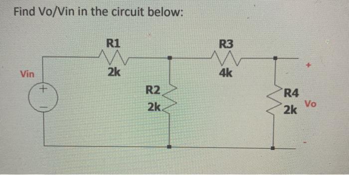 Solved Find Vo/Vin in the circuit below: R1 R3 Vin 2k 4k R2 | Chegg.com