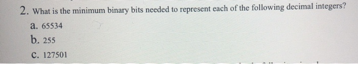 Solved 2. What is the minimum binary bits needed to | Chegg.com