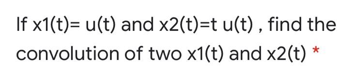 Solved If x1(t)= u(t) and x2(t)=t u(t), find the convolution | Chegg.com