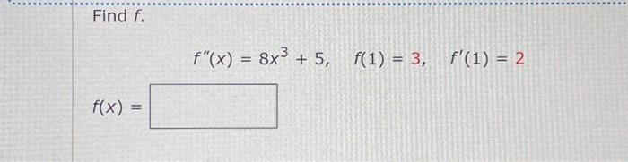 Solved Find f. f′′(x)=8x3+5,f(1)=3,f′(1)=2 f(x)= | Chegg.com