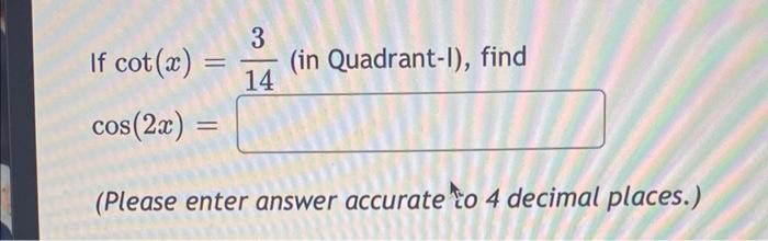 Solved If cot(x)=143 (in Quadrant-I), find cos(2x)= (Please | Chegg.com
