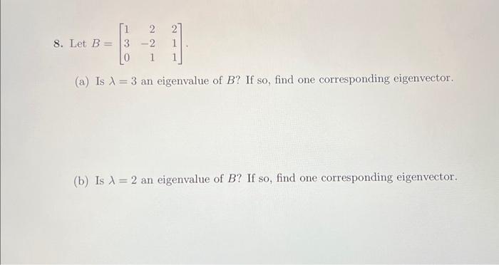 Solved 8. Let B=⎣⎡1302−21211⎦⎤. (a) Is λ=3 an eigenvalue of | Chegg.com
