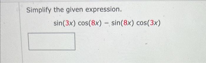 Solved Simplify the given expression. sin (3x) cos(8x) | Chegg.com