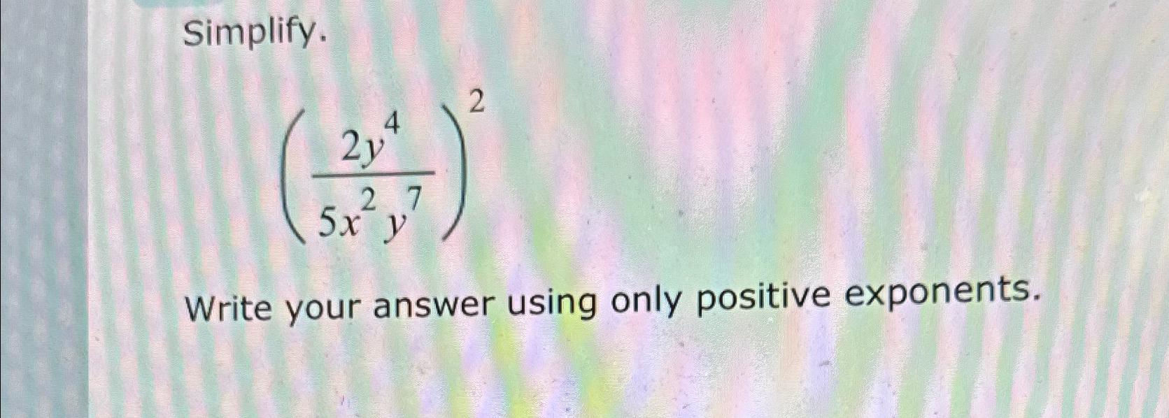 Solved Simplify.(2y45x2y7)2Write your answer using only | Chegg.com