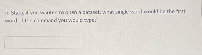 Solved In Stata, if you wanted to open a dataset, what | Chegg.com