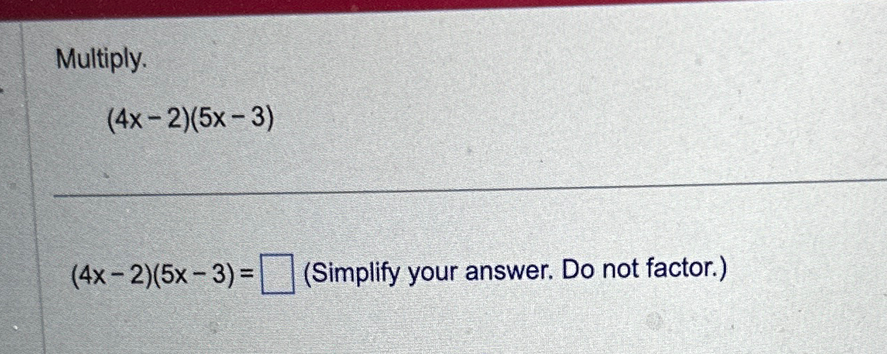 Solved Multiply.(4x-2)(5x-3)(4x-2)(5x-3)=(Simplify your | Chegg.com
