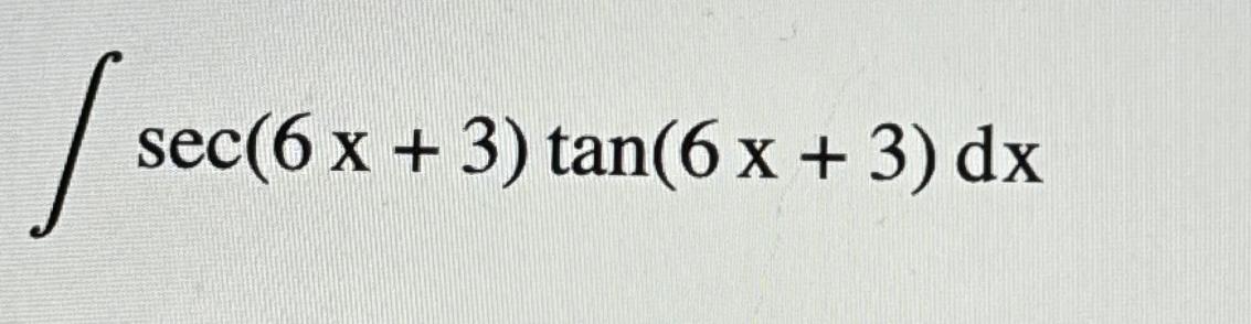 Solved ∫﻿﻿sec(6x+3)tan(6x+3)dx | Chegg.com