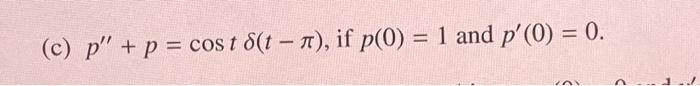 Solved (c) p′′+p=costδ(t−π), if p(0)=1 and p′(0)=0. | Chegg.com